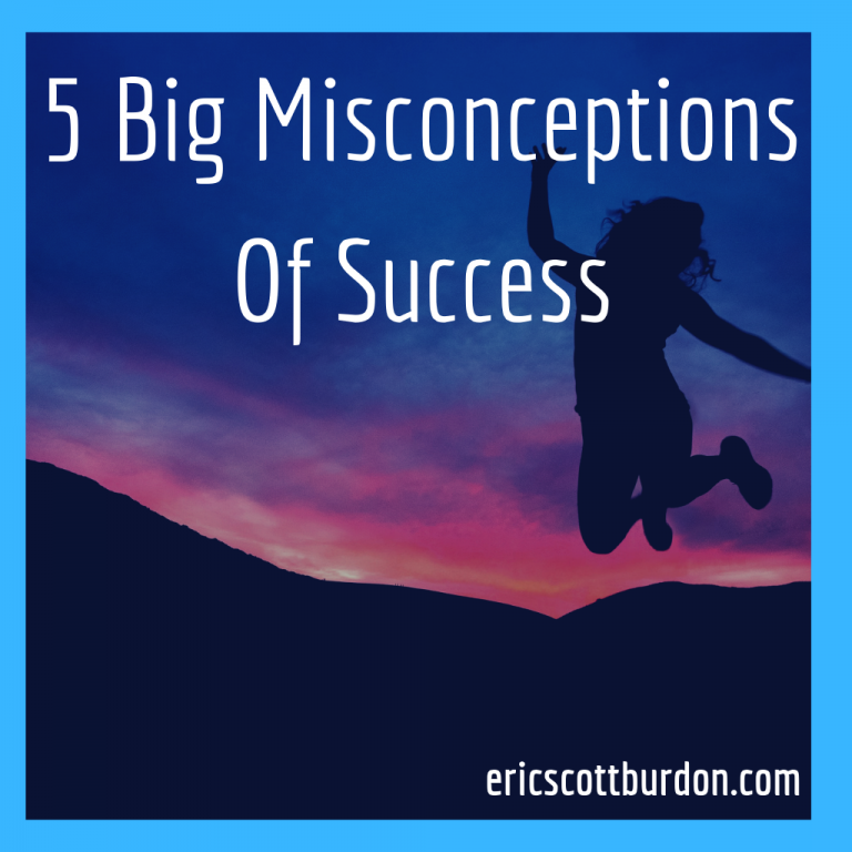 5 Big Misconceptions Of Success – Eric Scott Burdon