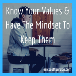 Know What You Value & Have The Mindset To Keep Them - Eric Scott Burdon