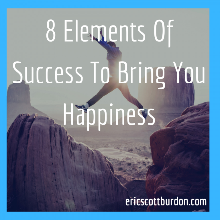 8 Elements Of Success To Bring You Happiness - Eric Scott Burdon