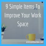9 Simple Items To Improve Your Work Space - Eric Scott Burdon
