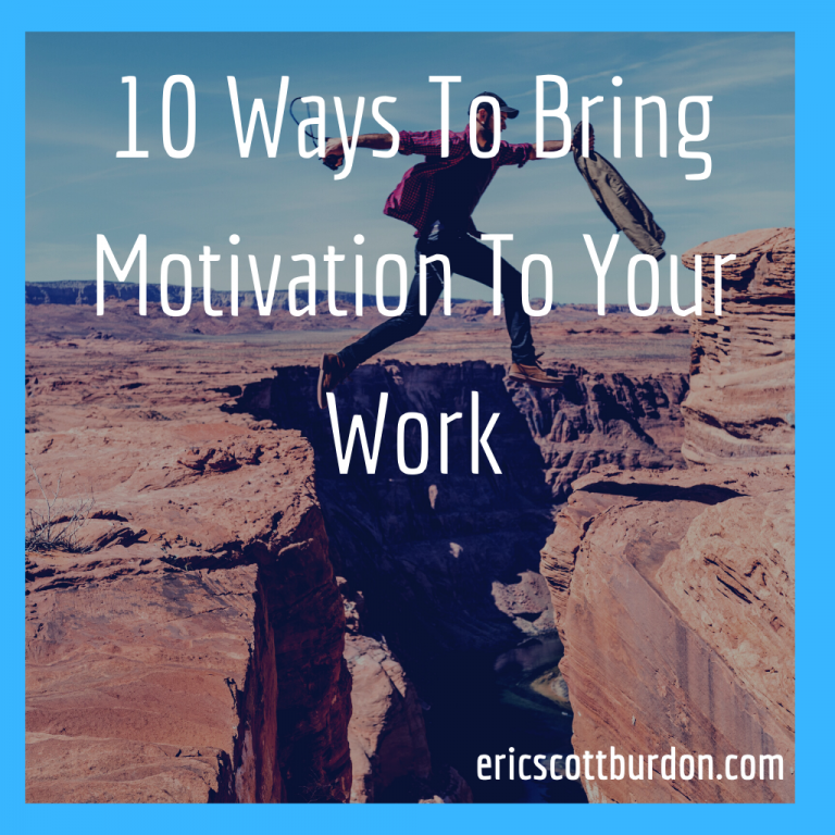 10 Ways To Bring Motivation To Your Work - Eric Scott Burdon