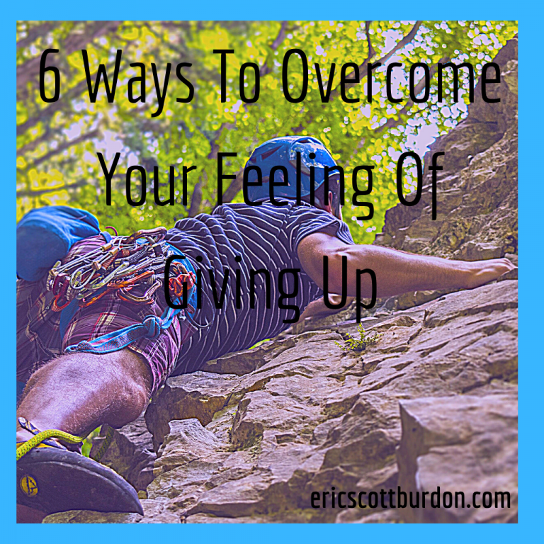 6 Ways To Overcome Your Feeling Of Giving Up – Eric Scott Burdon