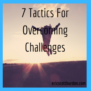 7 Tactics For Overcoming Challenges – Eric Scott Burdon