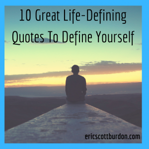 10 Great Life-Defining Quotes To Define Yourself – Eric Scott Burdon