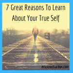7 Great Reasons To Learn About Your True Self – Eric Scott Burdon